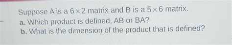 Solved Suppose A is a 6×2 matrix and B is a 5×6 matrix. a. | Chegg.com