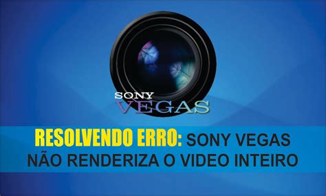 Wow Tv Como Resolver O Erro Que O Sony Vegas Não Renderiza O Video Completo