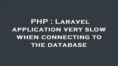 Php Laravel Application Very Slow When Connecting To The Database Youtube