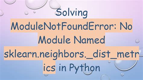 Solving ModuleNotFoundError No Module Named Sklearn Neighbors Dist Metrics In Python YouTube