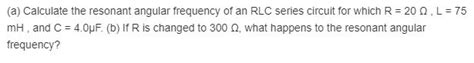 Solved A Calculate The Resonant Angular Frequency Of An Chegg