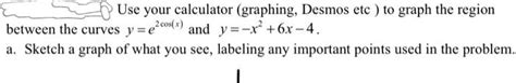 Solved Use Your Calculator Graphing Desmos Etc To Graph