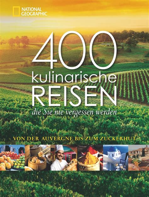 400 Kulinarische Reisen Die Sie Nie Vergessen Werden Von Der Auvergne Bis Zum Zuckerhut Vorw