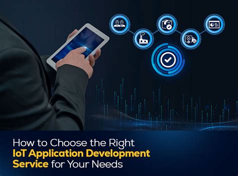 How To Choose The Right Iot Application Development Services For Your Needs