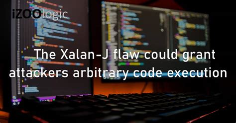 The Xalan-J flaw could grant attackers arbitrary code execution