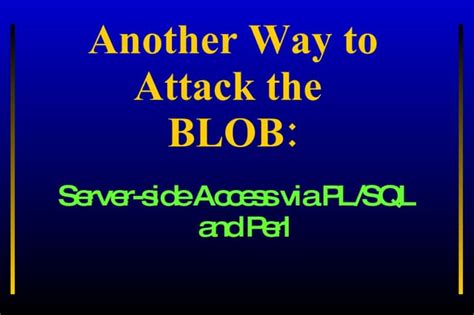 Another Way To Attack The Blob Server Side Access Via Plsql And Perl Ppt