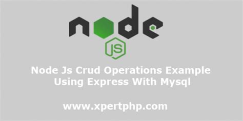 Node Js Crud Operations Example Using Express With Mysql XpertPhp