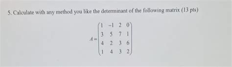 Solved 5 Calculate With Any Method You Like The Determinant
