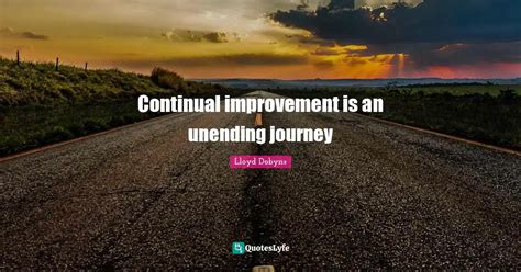 Continual Improvement Is An Unending Journey Quote By Lloyd Dobyns