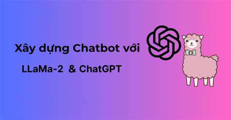 Hướng Dẫn Xây Dựng Chatbot Ai Với Llma 2 Và Openai 200lab Blog