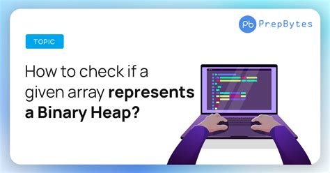How To Check If A Given Array Represents A Binary Heap Heap Prepbytes