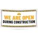 We Are Open During Construction Banner Sign 13 Oz Waterproof Open