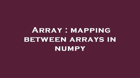 Array Mapping Between Arrays In Numpy Youtube