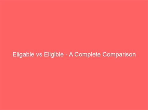 Eligable Vs Eligible A Complete Comparison