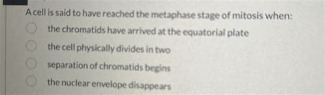 Solved A Cell Is Said To Have Reached The Metaphase Stage Of