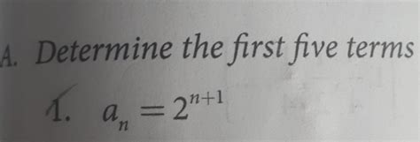 solved a determine the first five terms 4 a n 2 n 1 [algebra]