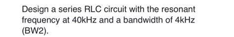 Solved Design A Parallel RLC Circuit With The Resonant Chegg