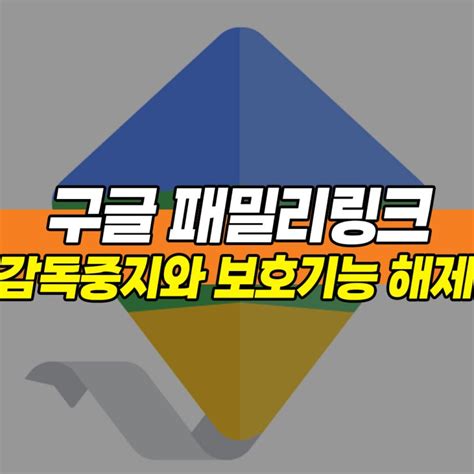 패밀리링크 감독중지와 자녀 보호 기능 해제 방법 네이버 블로그