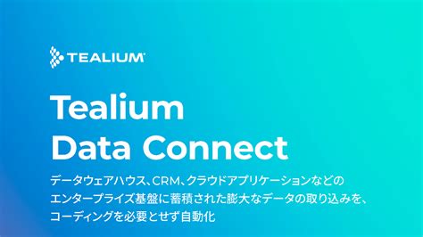Tealium Data Connect（リアルタイム顧客データ連携・データ統合ソリューション） Tealium Ja