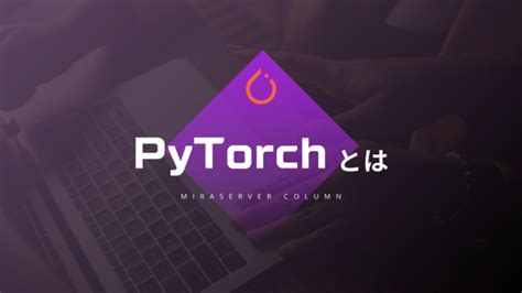 PyTorchとはメリットデメリット他のライブラリとの比較について解説 ミライサーバーのススメ