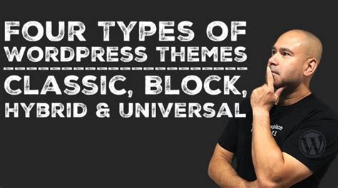 Wordpress Classic Themes Vs Block Themes Vs Hybrid Themes Vs Universal
