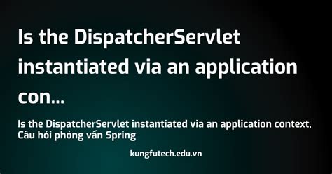 Is The Dispatcherservlet Instantiated Via An Application Context