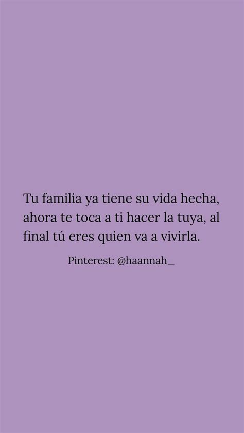 Tu Familia Ya Tiene Su Vida Hecha Ahora Te Toca A Ti Hacer La Tuya Frases Bonitas Frases