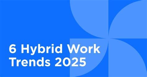6 Hybrid Work Trends For 2025 The Future Of Work