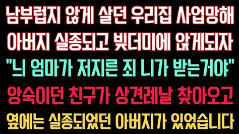 남부럽지 않게 살던 우리집 사업망해 아버지 실종되고 빚더미에 앉게 되자 늬 엄마가 저지른 죄 니가 받는거야” 앙숙이던 친구가 상견례날 찾아오고 옆에는 실종됐던 아버지가