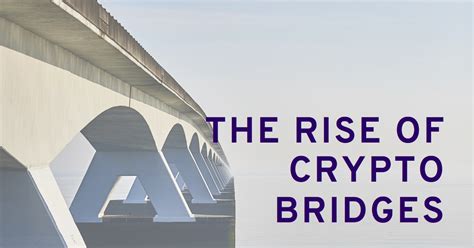 The Rise Of Crypto Bridges Connecting Blockchains And Unlocking Cross