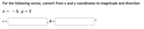 Solved For The Following Vector Convert From X And Y Coordinates To Magnitude And Direction X