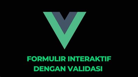 Membuat Formulir Interaktif Di Vuejs Dengan Validasi Sederhana Tutorial
