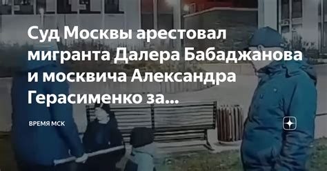 Суд Москвы арестовал мигранта Далера Бабаджанова и москвича Александра Герасименко за
