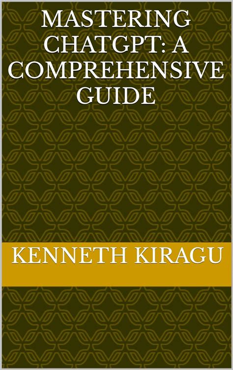 Mastering ChatGPT A Comprehensive Guide Kiragu Kenneth EBook Amazon
