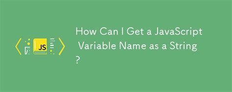 How Can I Get A Javascript Variable Name As A String Js Tutorial Phpcn