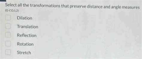 Solved Select All The Transformations That Preserve Distance And Angle Measures G Co 1 2