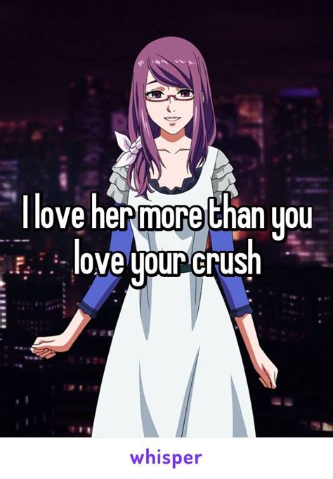 I Love Her More Than You Love Your Crush Love Her Your Crush Crushes
