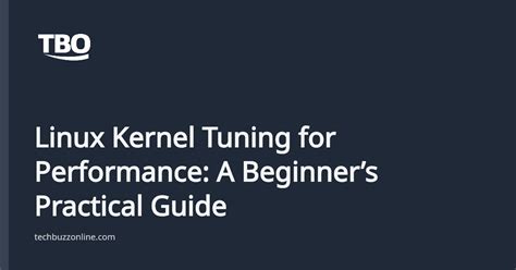 Linux Kernel Tuning For Performance A Beginners Practical Guide