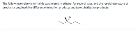 Solved The Following Tertiary Alkyl Halide Was Heated In