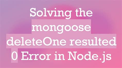 solving the mongoose deleteone resulted 0 error in node js youtube