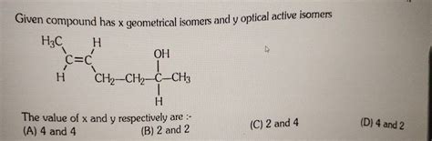 Given Compound Has X Geometrical Isomers And Y Optical Active Isomers The