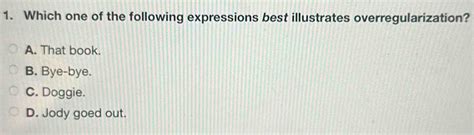 Solved 1 Which One Of The Following Expressions Best Illustrates Overregularization A That