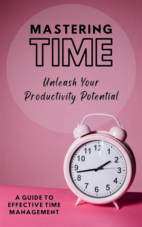 Mastering Time Unleash Your Productivity Potential A Simple Guide To Effective Time Management