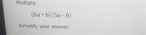 Solved Multiply 6a B 5ab Simplify Your Answer Chegg Com