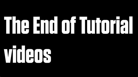 the end of tutorial videos youtube