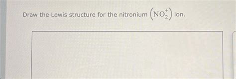Solved Draw The Lewis Structure For The Nitronium No2 Ion