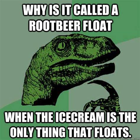 Why Is It Called A Rootbeer Float When The Icecream Is The Only Thing That Floats