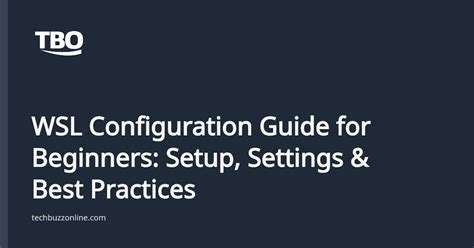 Wsl Configuration Guide For Beginners Setup Settings And Best Practices Tech Buzz Online