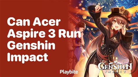 can acer aspire 3 run genshin impact find out here playbite