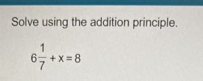Solved: Solve using the addition principle. 6 1/7 +x=8 [Math]